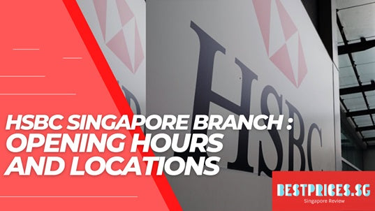 HSBC Singapore Branch: Locations & Opening Hours 2025 – Best Prices SG