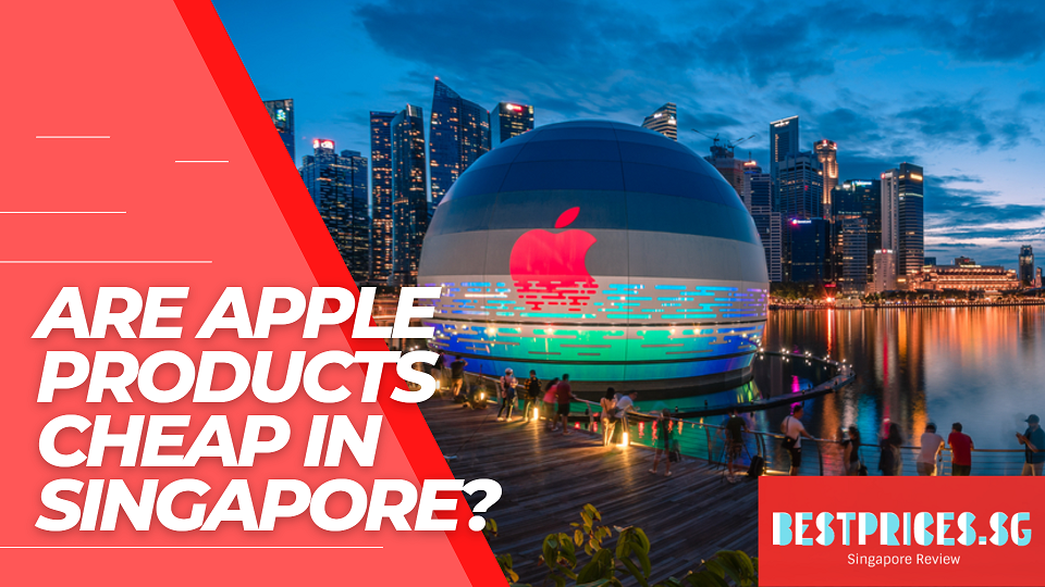 Are Apple Products Cheap in Singapore 2024 – Best Prices SG